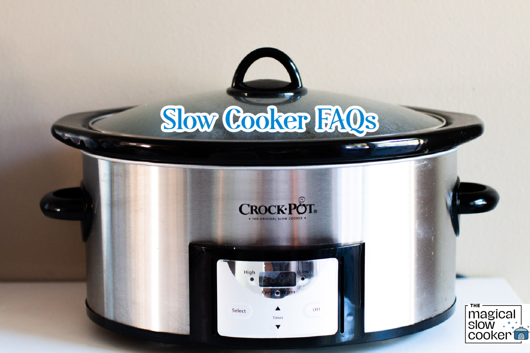 Slow Cooker FAQs - The Magical Slow Cooker